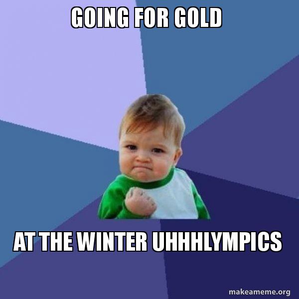Going for GOLD at the winter Uhhhlympics - Success Kid Meme Generator