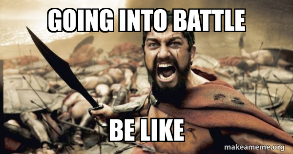 GOING INTO BATTLE BE LIKE - The 300 Meme Generator