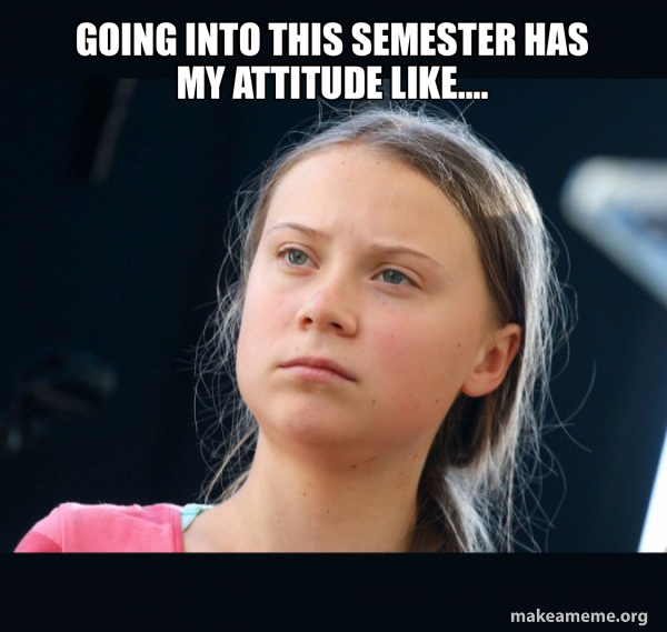 going into this semester has my attitude like…. - Greta Thunberg Meme ...