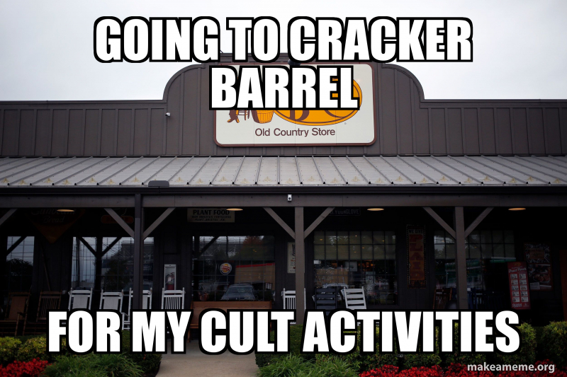 going to cracker barrel for my cult activities Meme Generator