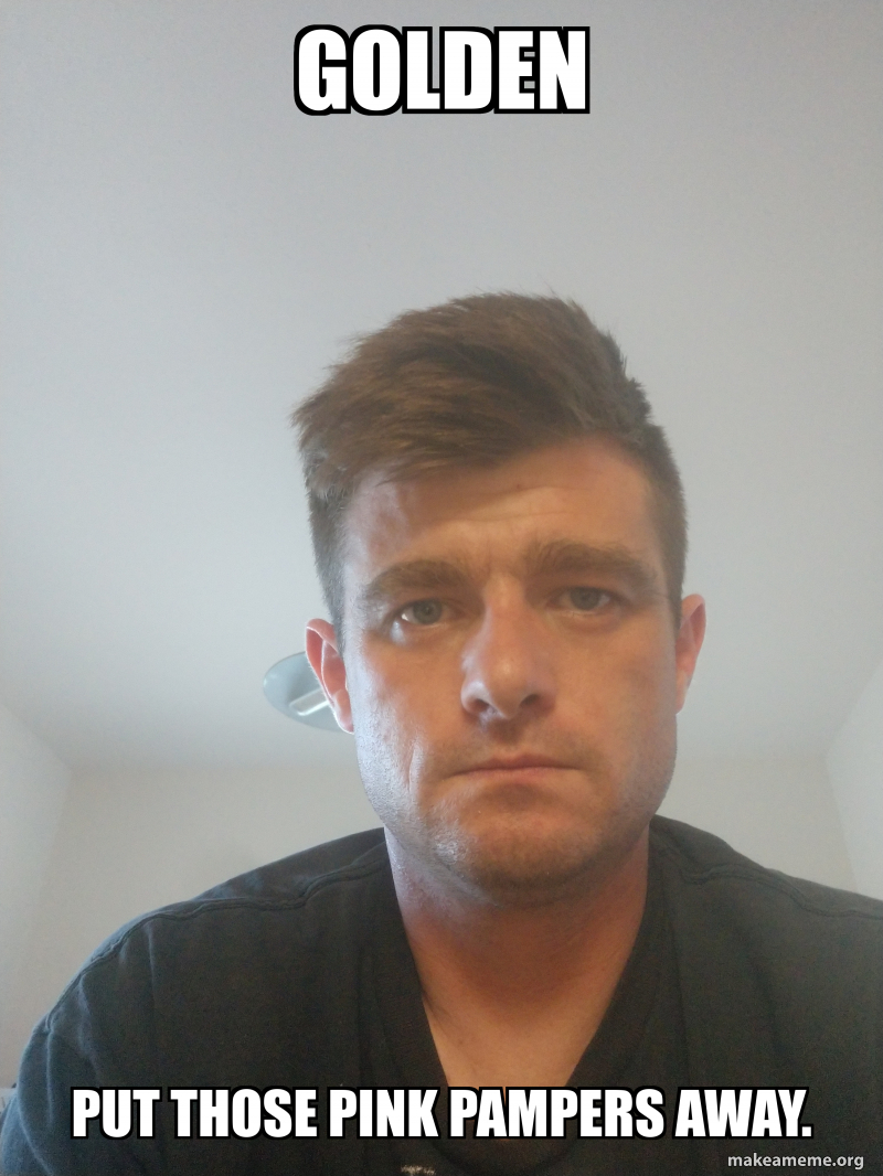 Golden Put those pink pampers away. Meme Generator