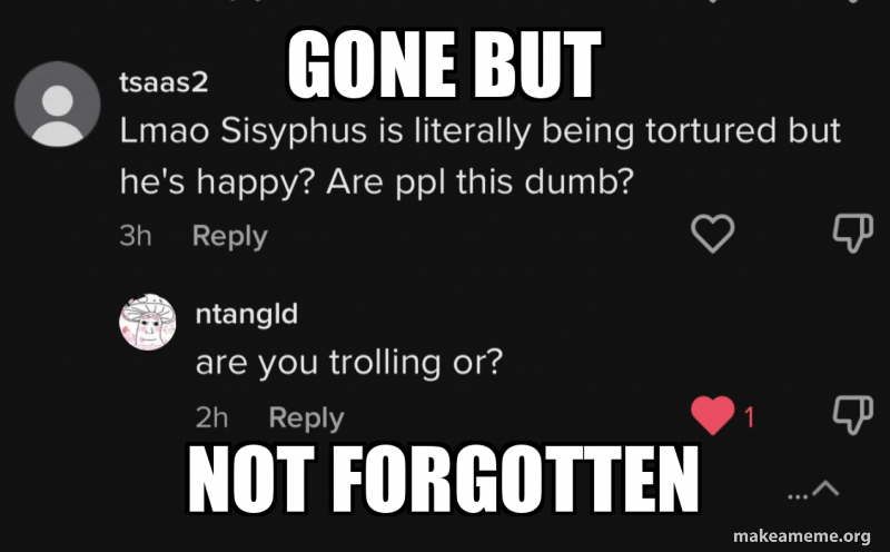 GONE BUT not forgotten Meme Generator