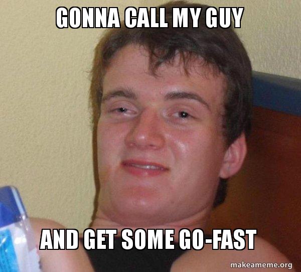 gonna call my guy and get some go-fast - [10] guy Meme Generator