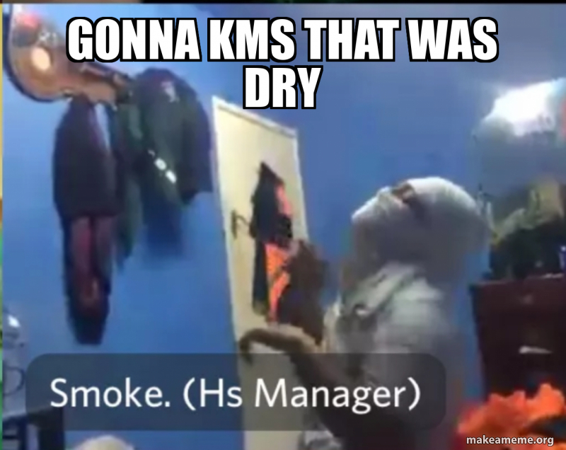 Gonna kms that was dry Meme Generator