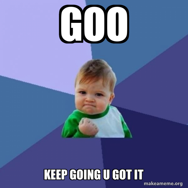 Goo Keep going u got it - Success Kid Meme Generator