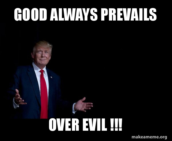 Good Always Prevails Over Evil !!! - Trump Everything is FIne Meme ...