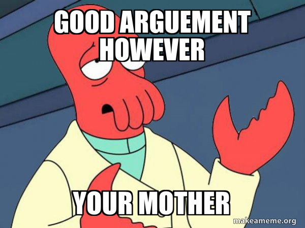 good arguement however your mother - Tricky Zoidberg Meme Generator