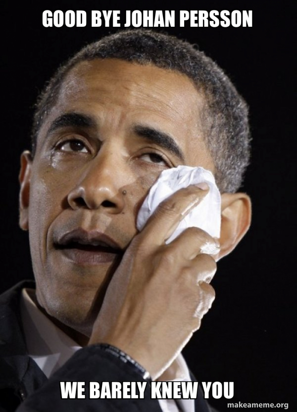 Good bye Johan persson we barely knew you - Crying Obama Meme Generator