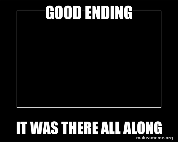 Good Ending It was there all along - Motivational Meme Meme Generator