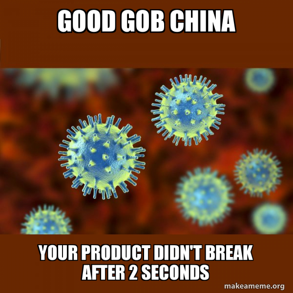 Good gob china Your product didn't break after 2 seconds - Coronavirus ...