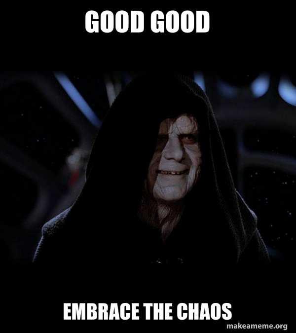 Good Good Embrace the Chaos - Sith Lord Meme Generator