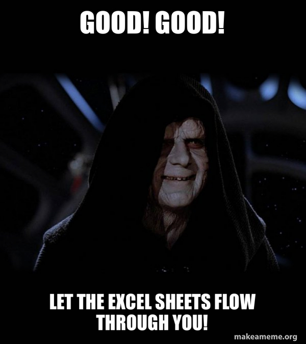 GOOD! GOOD! LET THE EXCEL SHEETS FLOW THROUGH YOU! - Sith Lord Meme ...