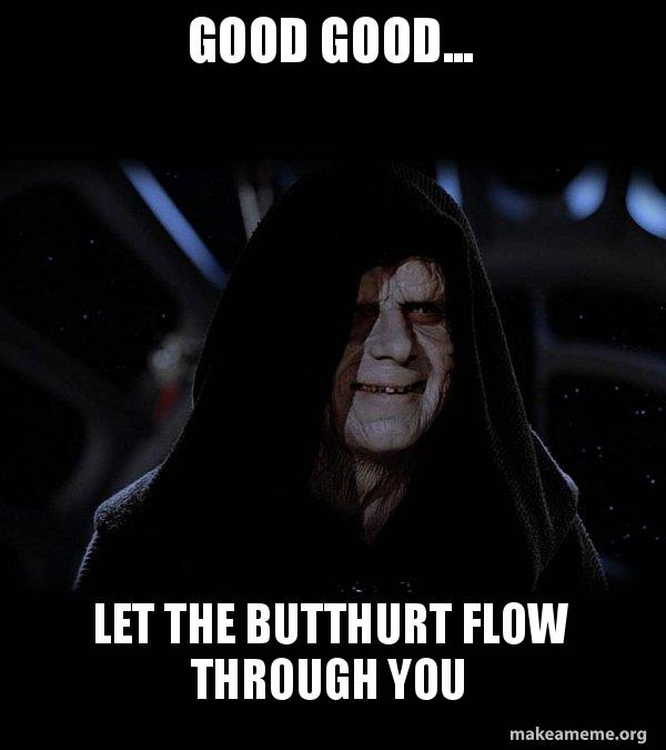 Good good... Let the butthurt flow through you - Sith Lord Meme Generator