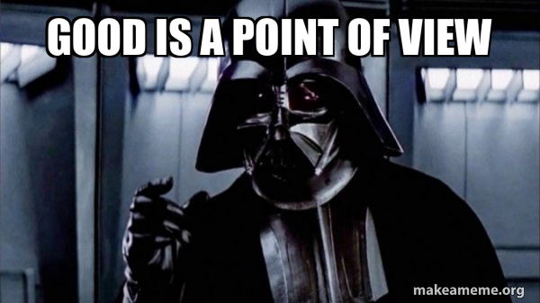 Good Is a point of view - Darth Vader - Choke Meme Generator