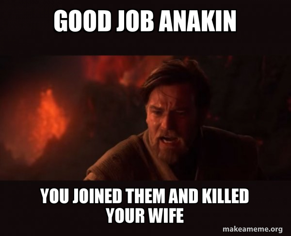 Good job Anakin You joined them and killed your wife - Obi-Wan Kenobi ...