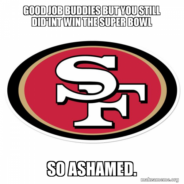 GOOD JOB BUDDIES BUT YOU STILL DID'INT WIN THE SUPER BOWL SO ASHAMED ...