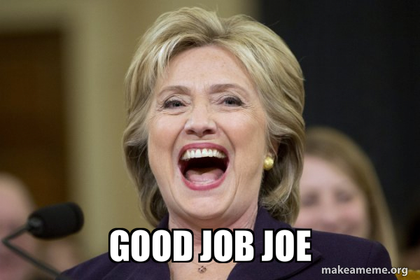 good job joe - Hillary Clinton Laughs Meme Generator