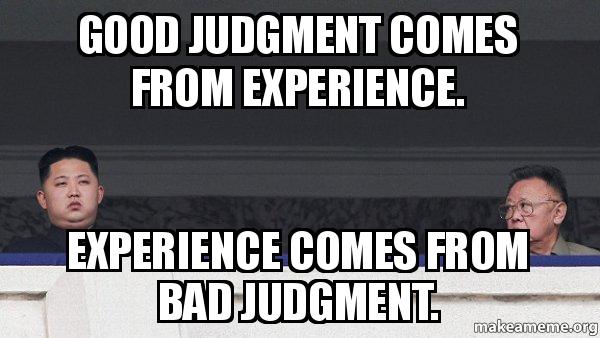 GOOD JUDGMENT COMES FROM EXPERIENCE. eXPERIENCE COMES FROM BAD JUDGMENT. - The Two Kims | Make a ...