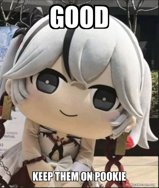 Good Keep them on pookie Meme Generator