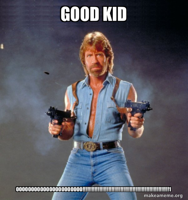 good kid oooooooooooooooooooooo ...