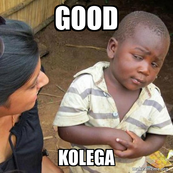 GOOD KOLEGA - Skeptical Third World Kid Meme Generator