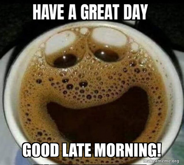Good Late morning! Meme Generator