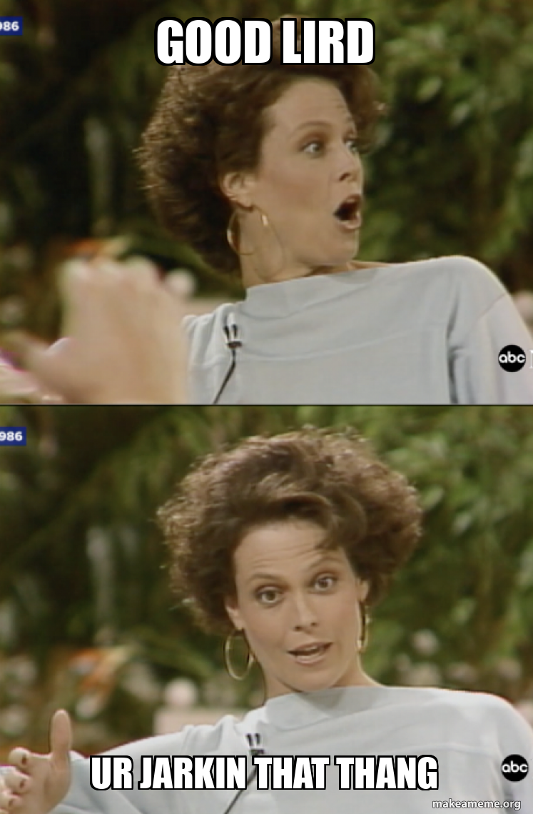 good lird ur jarkin that thang Meme Generator