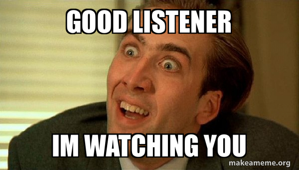 good listener im watching you - Sarcastic Nicholas Cage Meme Generator