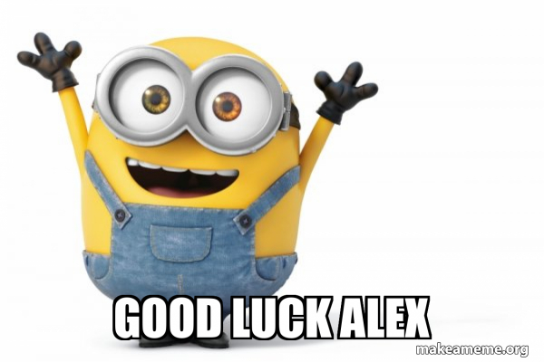 Good luck alex - Happy Minion Meme Generator