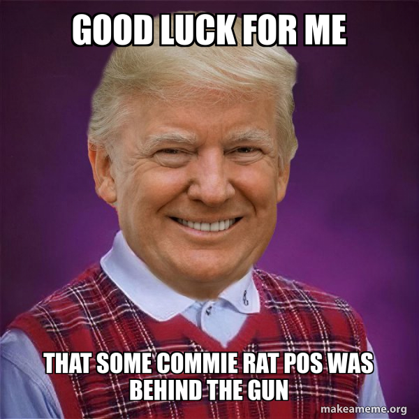 good luck for me that some commie rat pos was behind the gun - Bad Luck ...