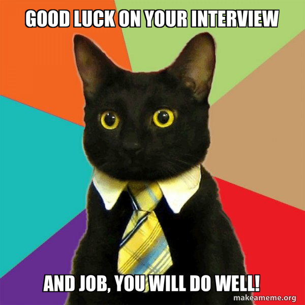 good luck on your interview and job, you will do well! - Business Cat ...