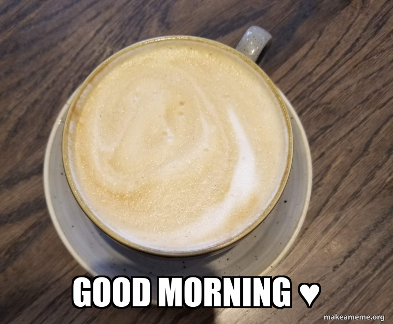 good morning ♥ Meme Generator