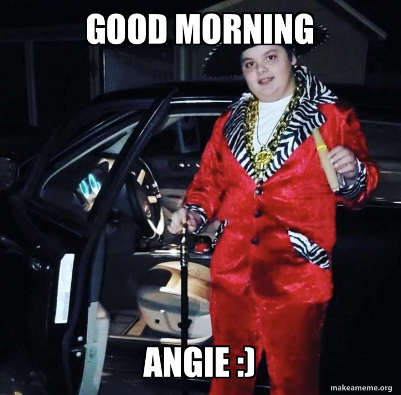 Good morning Angie :) Meme Generator