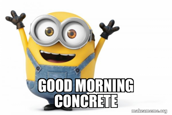 good morning concrete - Happy Minion Meme Generator