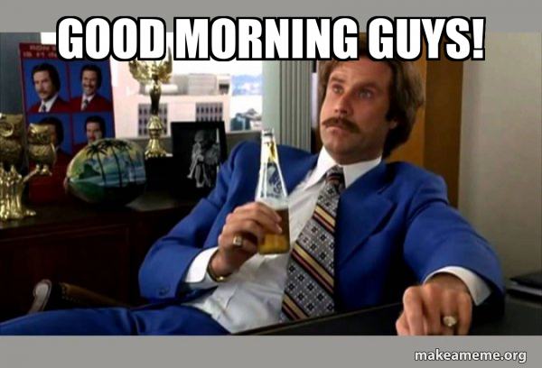 Good Morning Guys! - Ron Burgundy - boy that escalated quickly Meme ...
