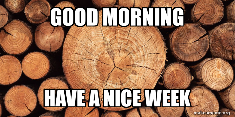 good morning have a nice week Meme Generator