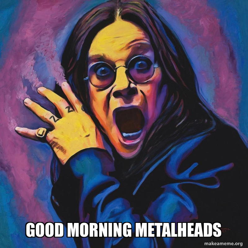GOOD MORNING METALHEADS Meme Generator