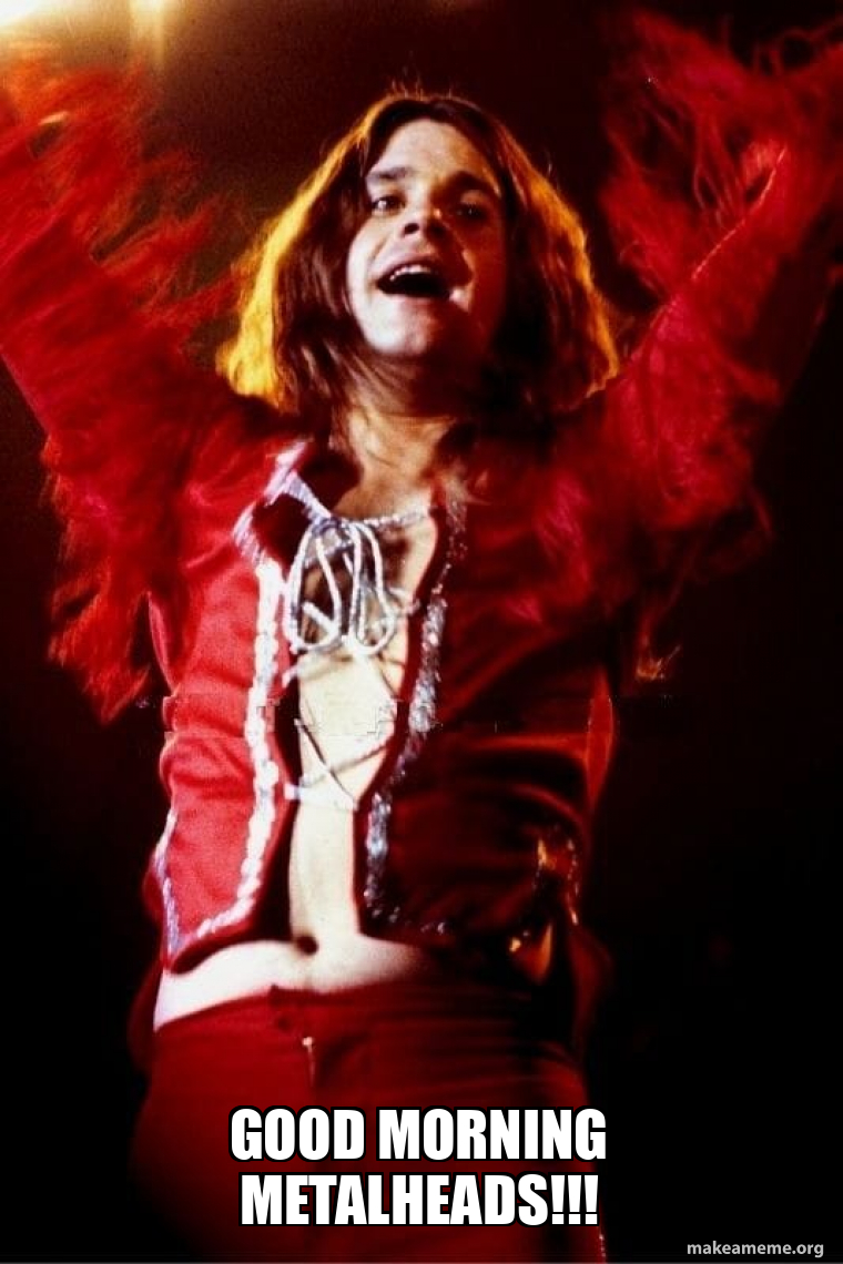 good morning metalheads!!! Meme Generator