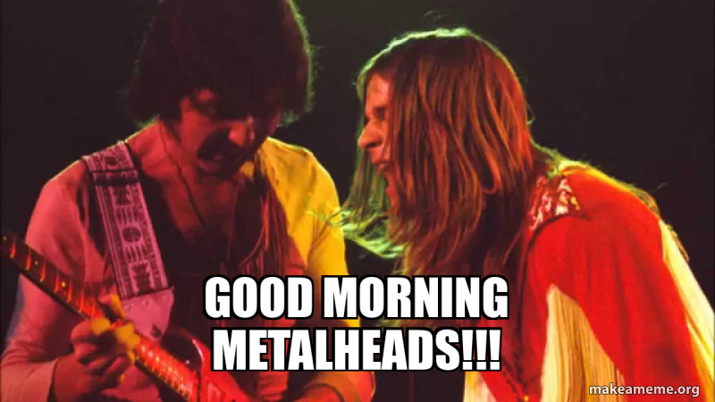 good morning metalheads!!! Meme Generator