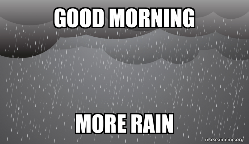 Good morning More rain Meme Generator