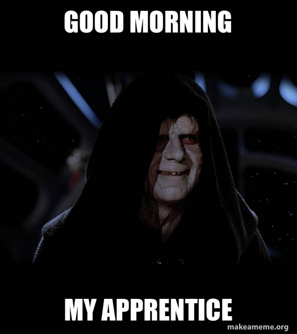 Good Morning My APPRENTICE - Sith Lord Meme Generator