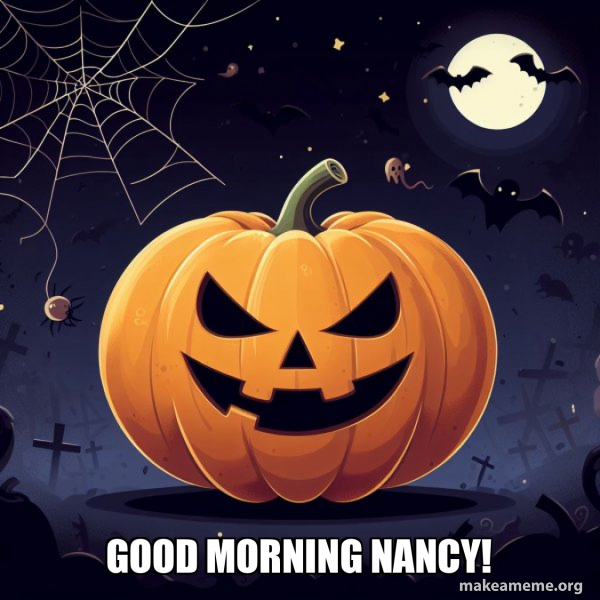 good morning nancy! - Halloween Pumpkin Meme Generator