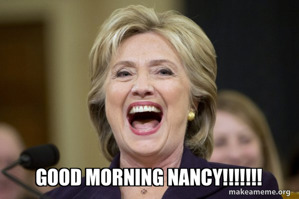 GOOD MORNING NANCY!!!!!!! - Hillary Clinton Laughs Meme Generator
