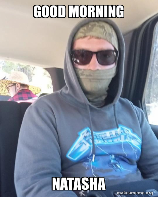 Good Morning Natasha Meme Generator