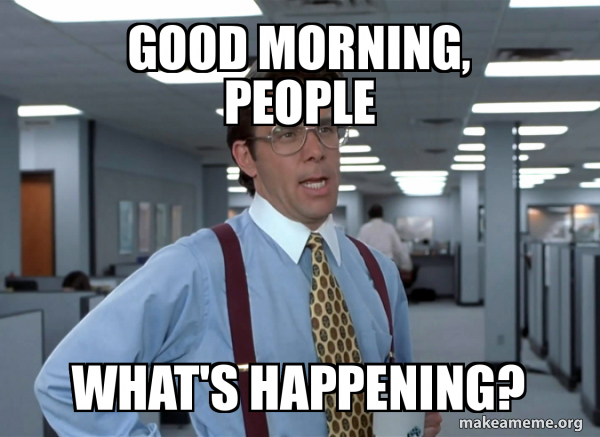 GOOD MORNING, PEOPLE WHAT'S HAPPENING? - That Would Be Great (Office ...
