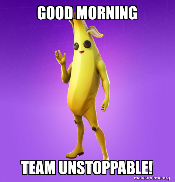 Good Morning Team Unstoppable! - Peely | Make a Meme