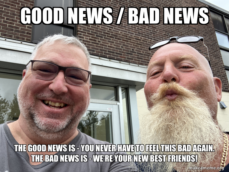 Quality Memes Good News / Bad News The Good News Is You Never Have