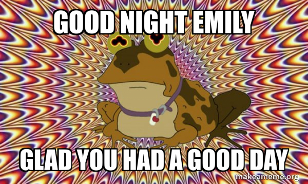 good night emily glad you had a good day - Hypnotoad Meme Generator