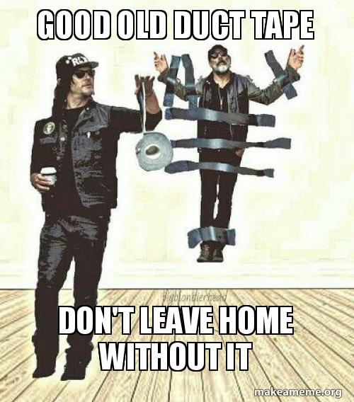 Good old Duct Tape Don't Leave Home Without it - Duct Tape Meme Generator