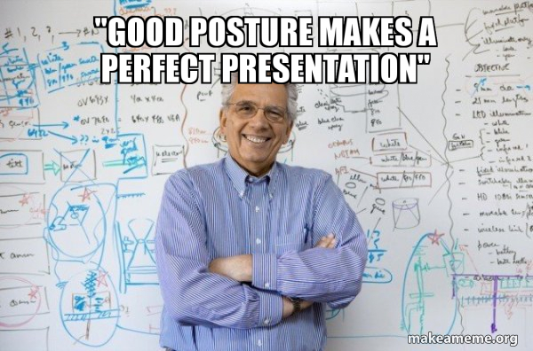 "good posture makes a perfect presentation" - Good Guy Professor Meme ...